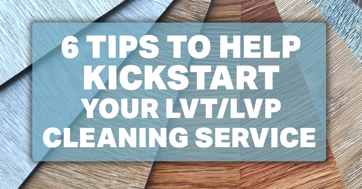 6 Ideas to Help Kickstart Your LVT/LVP Cleaning Service